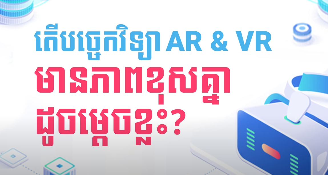 តើបច្ចេកវិទ្យា AR & VR មានភាពខុសគ្នាដូចម្តេចខ្លះ? - Cambodia 4.0 Center